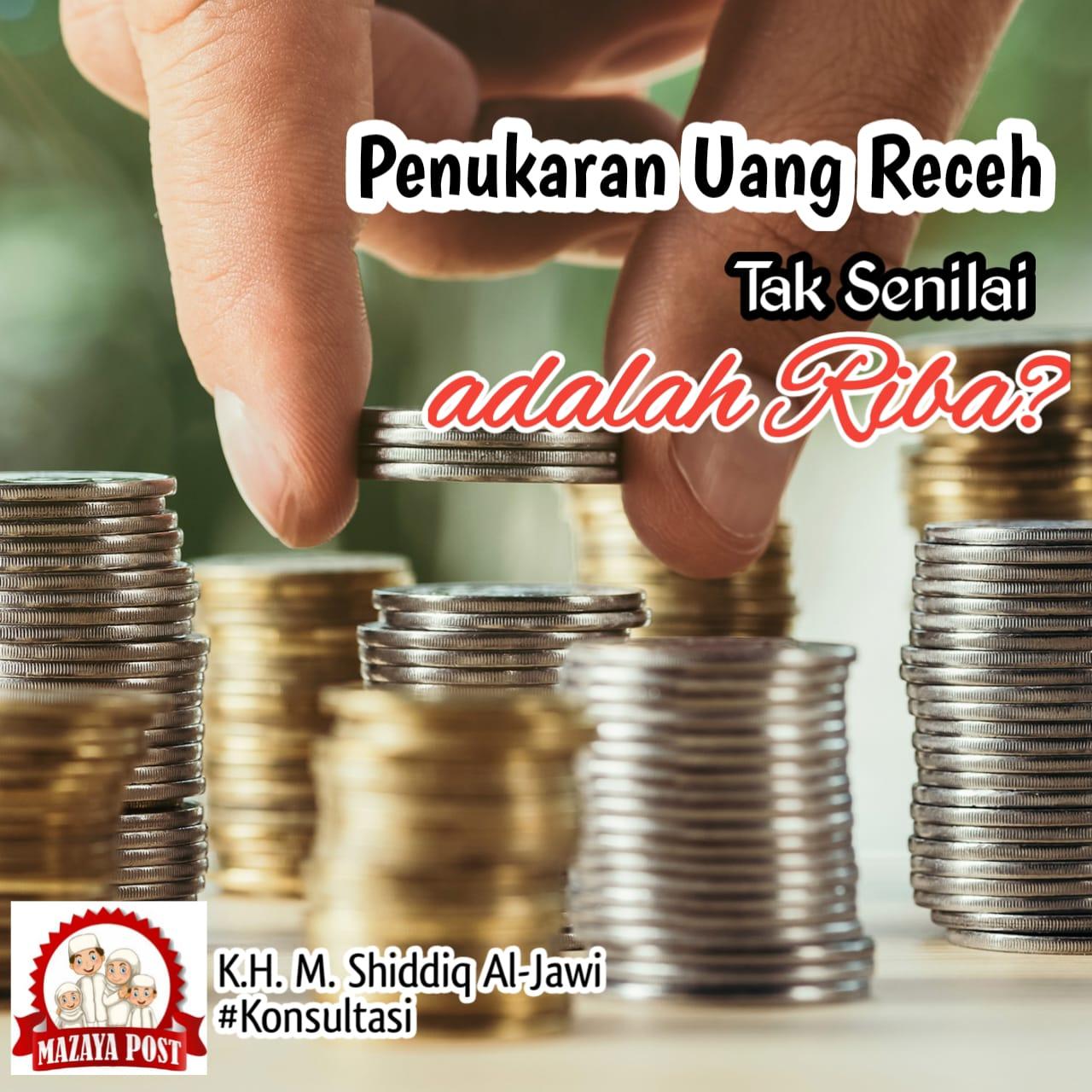 Penukaran Uang Receh Tak Senilai Adalah Riba - Mazaya Post