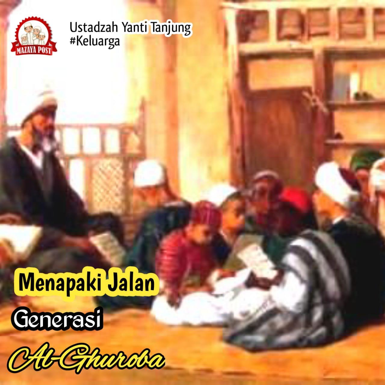 Menapaki Jalan Generasi Al-Ghuraba - Mazaya Post