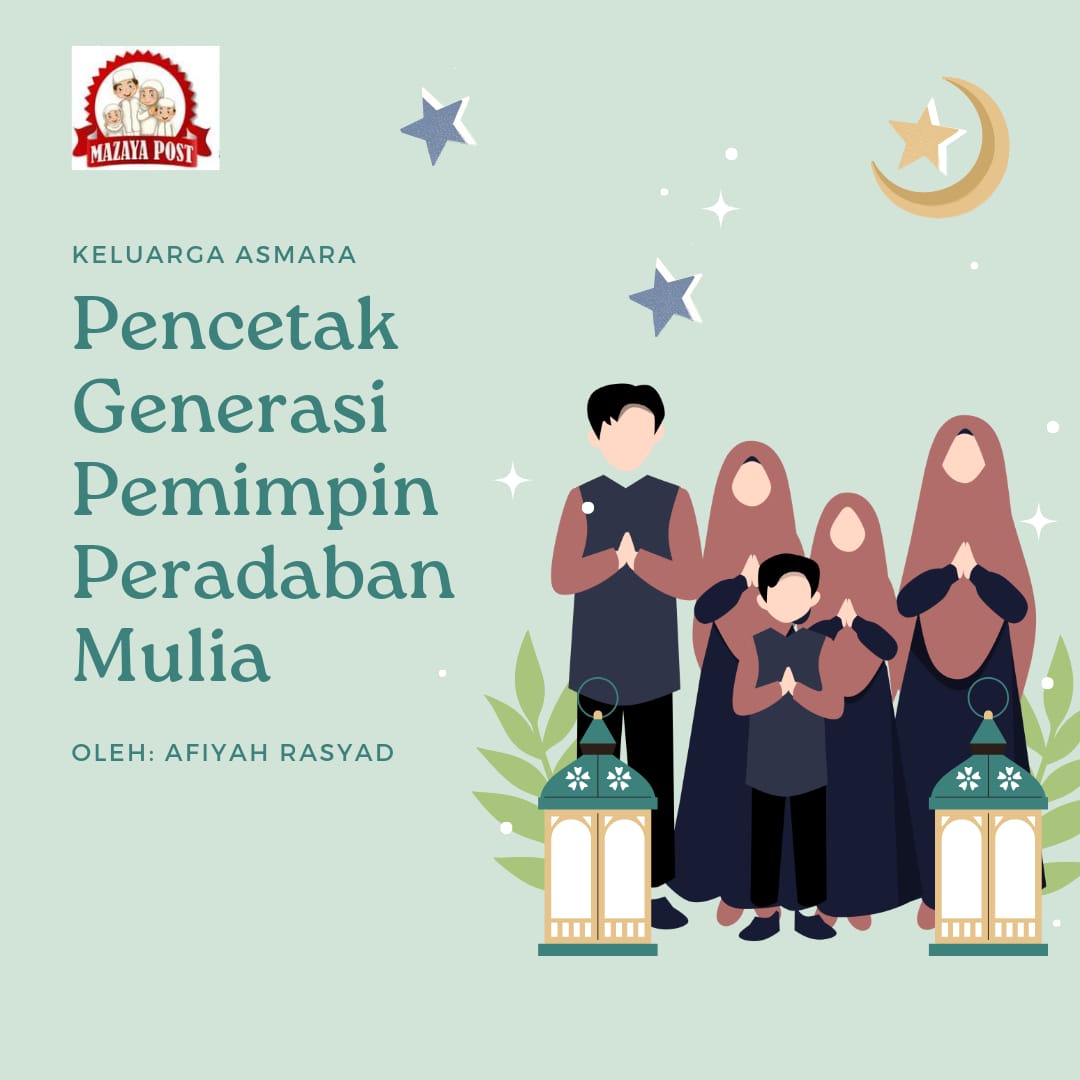 Keluarga Asmara: Pencetak Generasi Pemimpin Peradaban Mulia - Mazaya Post