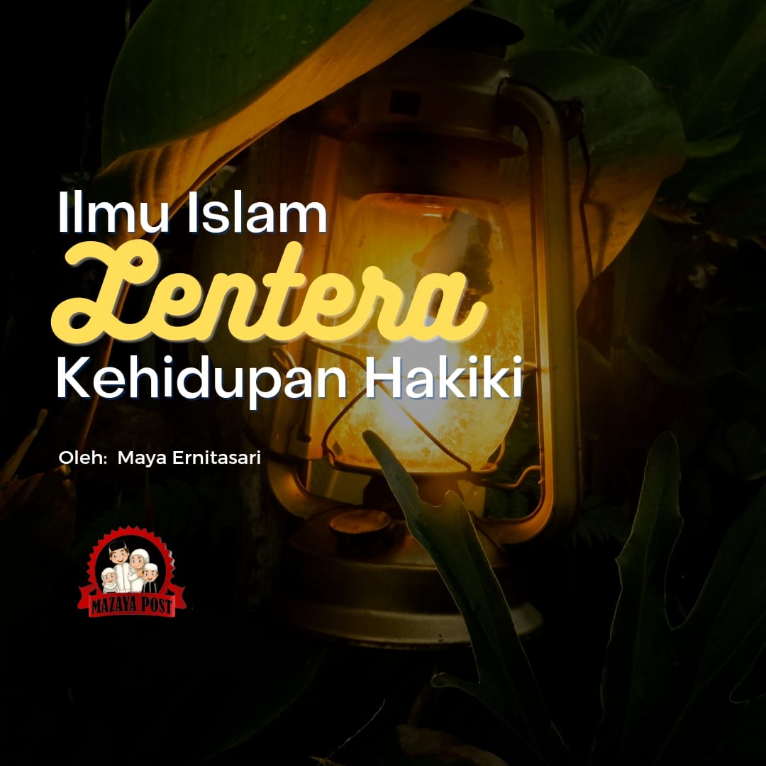 Ilmu Islam, Lentera Kehidupan Hakiki - Mazaya Post