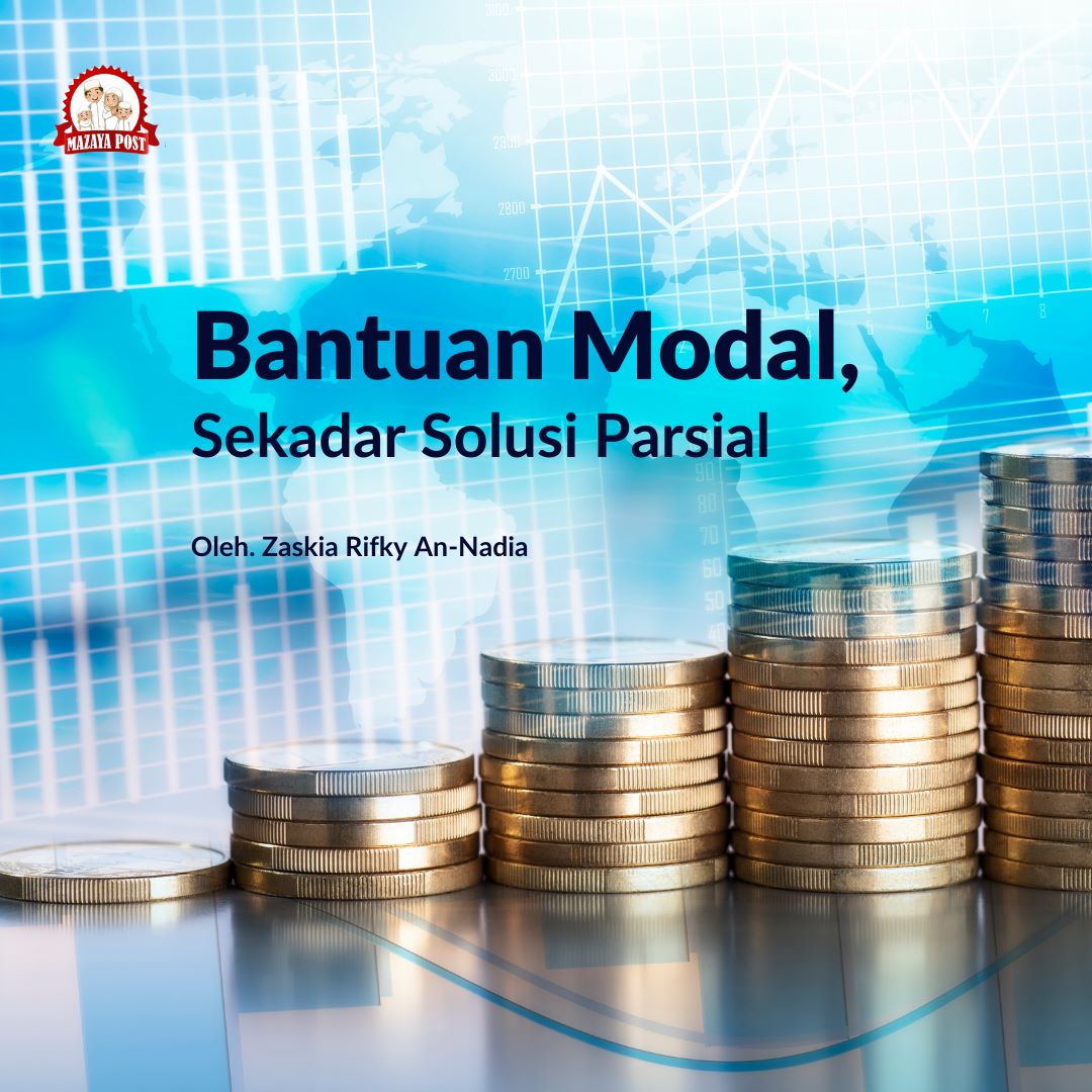 Bantuan Modal, Sekadar Solusi Parsial - Mazaya Post