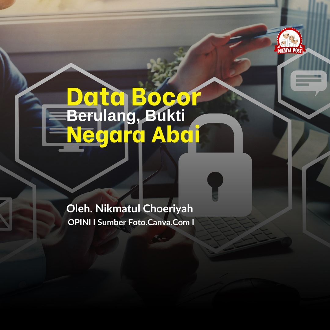 Data Bocor Berulang, Bukti Negara Abai - Mazaya Post