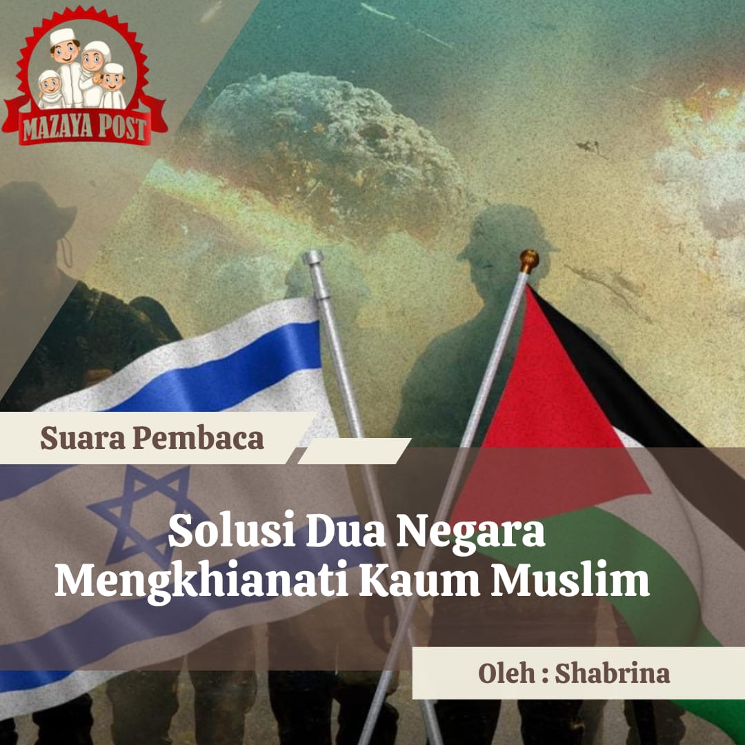 Solusi Dua Negara Mengkhianati Kaum Muslim - Mazaya Post