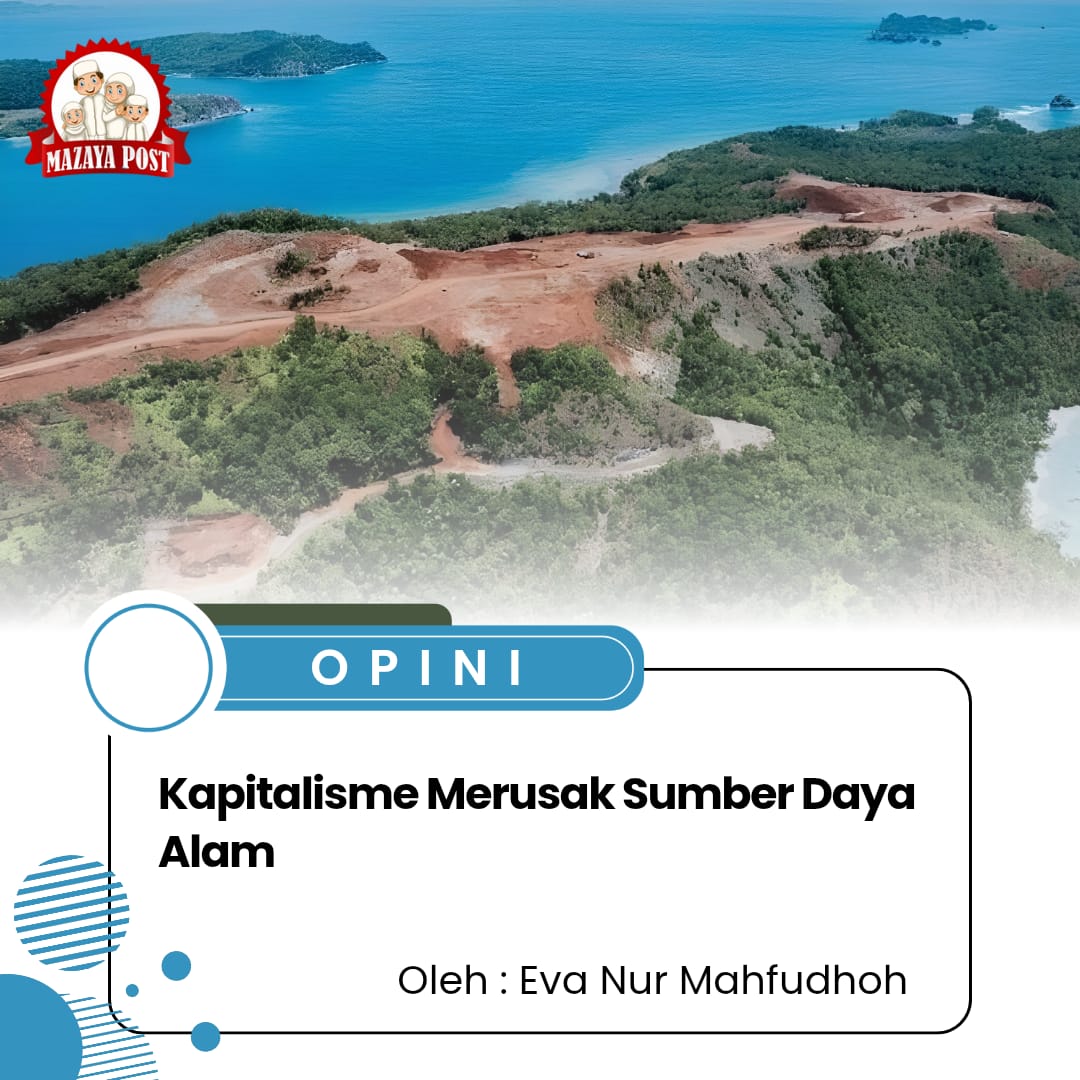 Sistem Kapitalisme Merusak Sumber Daya Alam - Mazaya Post